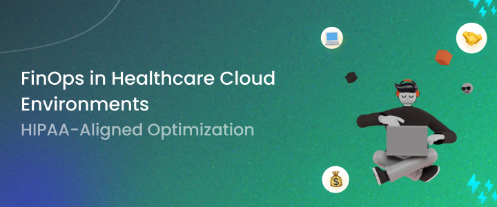 FinOps in Healthcare Cloud Environments: HIPAA-Aligned Optimization